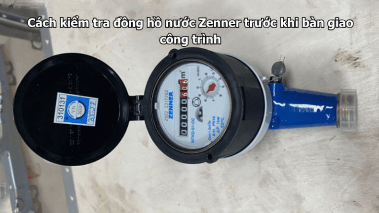 Kiểm tra đồng hồ nước Zenner trước khi bàn giao công trình